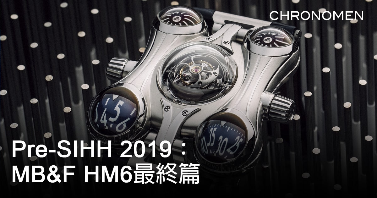【Pre-SIHH 2019：MB&F HM6最終篇】 - Chronomen.com